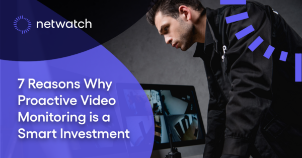 7 Reasons Why Proactive Video Monitoring is a Smart Investment